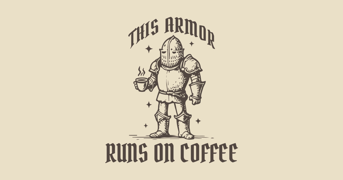 Medieval knight coffee lover - This Armor Runs on Coffee - Medieval ...