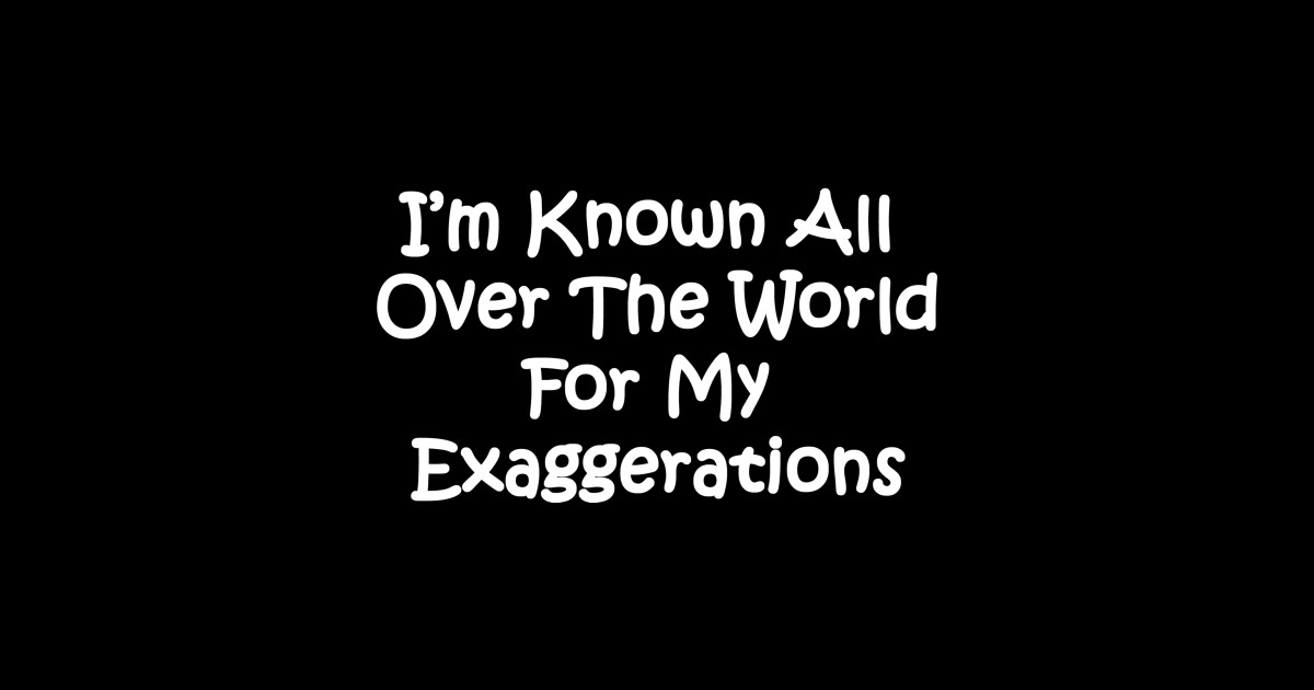 I’m Know All Over the World - Exaggerate - Sticker | TeePublic