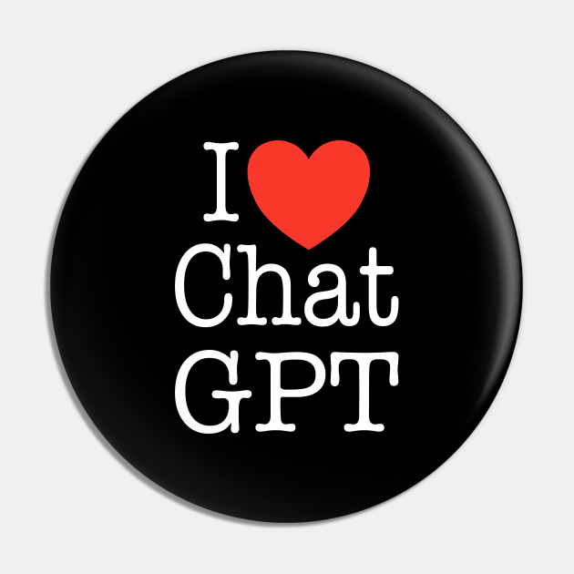 I Love ChatGPT - Artificial Intelligence - Pin | TeePublic