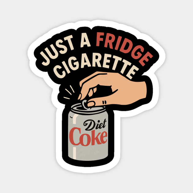 Just-A-Fridge-Cigarette - Just A Fridge Cigarette - Magnet | TeePublic