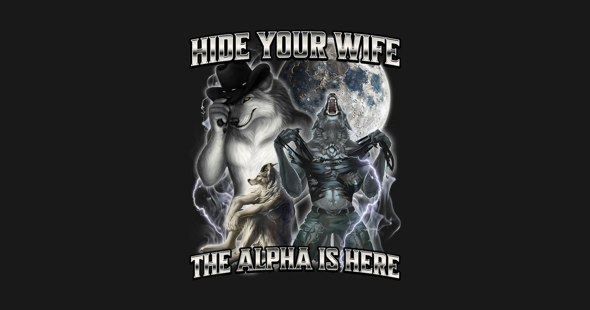 Hide Your Wife The Alpha Is Here - Cringe Alpha Wolf Meme - T-Shirt ...