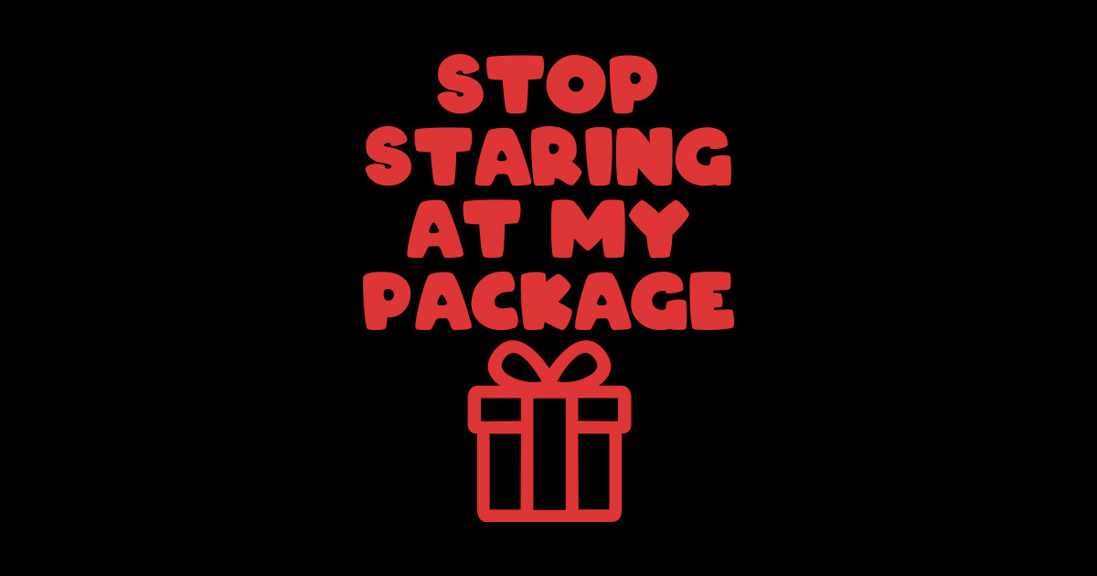 Stop staring at my package - Stop Staring At My Package - Posters and ...