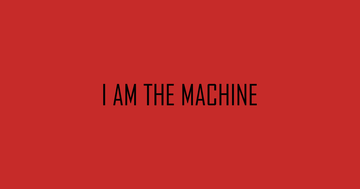 I AM THE MACHINE - Metal - T-Shirt | TeePublic