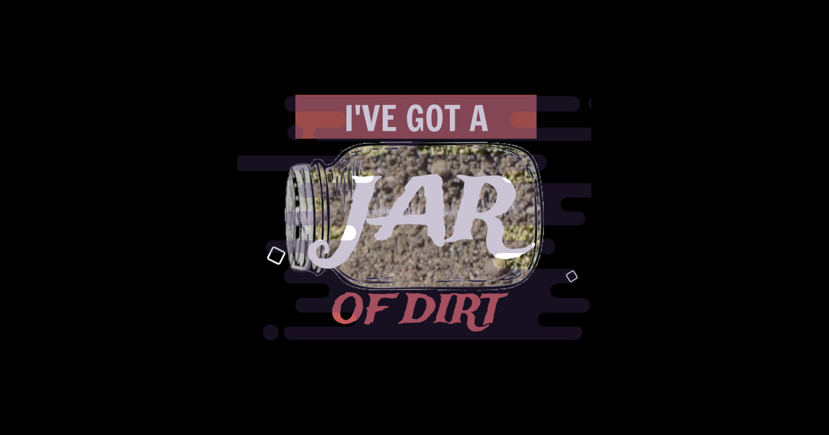 I've Got A Jar Of Dirt - Jar Of Dirt - Sticker | TeePublic