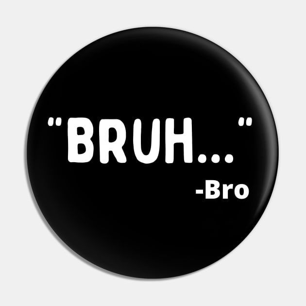 Bruh Bro Funny Quote - Bruh Meme - Pin | TeePublic