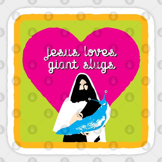 JESUS LOVES ... GIANT SLUGS. - Jesus - Sticker | TeePublic
