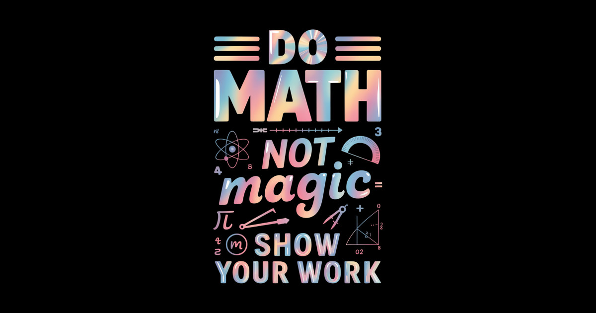 Do Math Not Magic Show Your Work Teacher Back To School - Teacher Back ...
