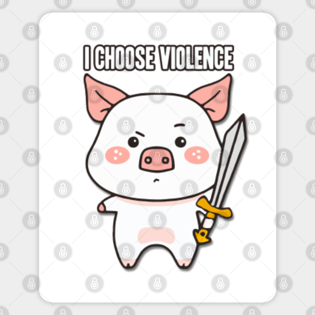 I Choose Violence Pig - I Choose Violence - Sticker | TeePublic