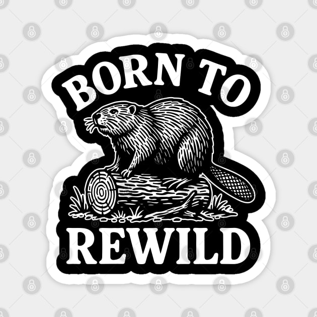 Beaver Rewilding Born to Rewild - Rewilding - Magnet | TeePublic