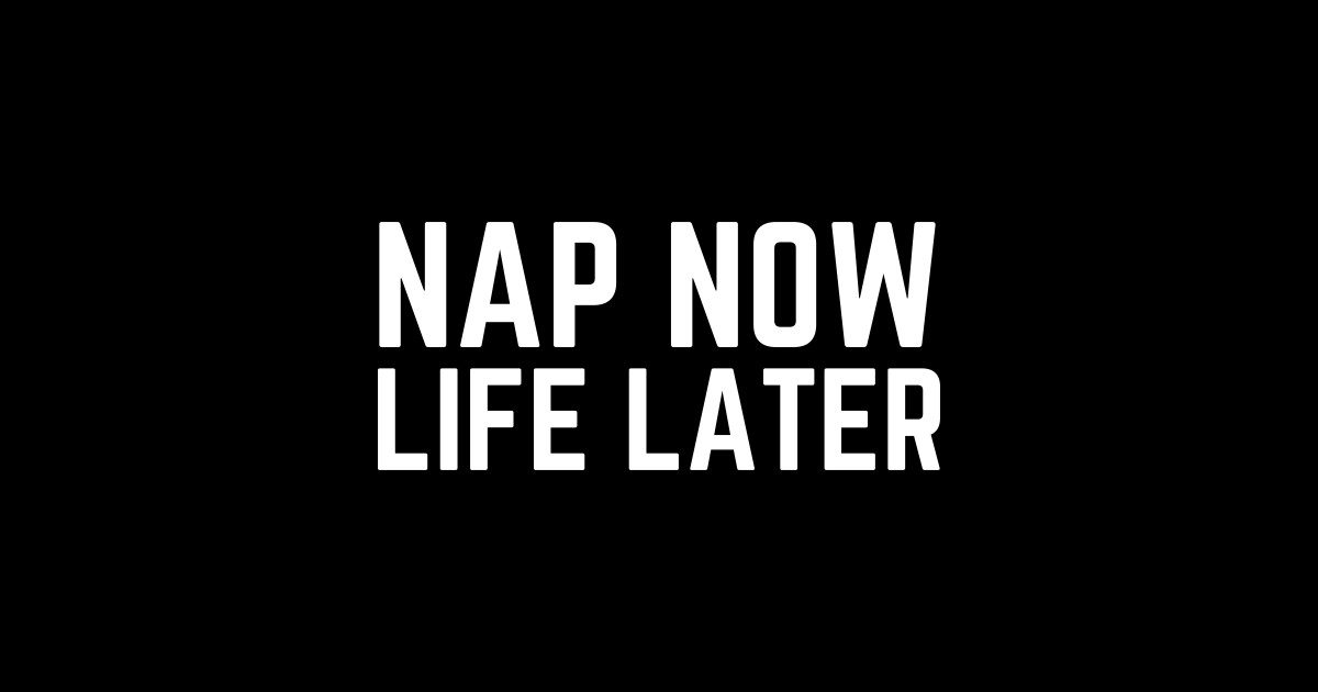 Nap Now Life Later - I Hate Mornings Humor Tired AF Nap Napping Sleep ...