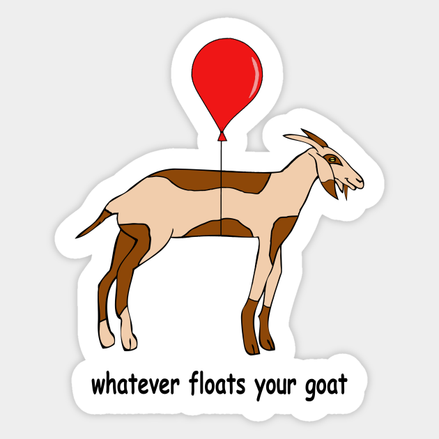 Whatever Floats Your Goat - Cute Animals - Sticker | TeePublic