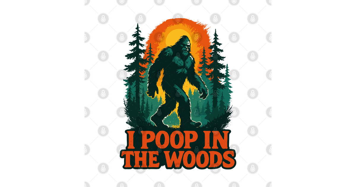 Funny Bigfoot I Poop In The Woods Retro Sasquatch Yeti Tee - I Poop In ...