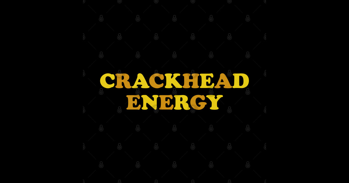 CRACKHEAD ENERGY - Crackhead - Sticker | TeePublic