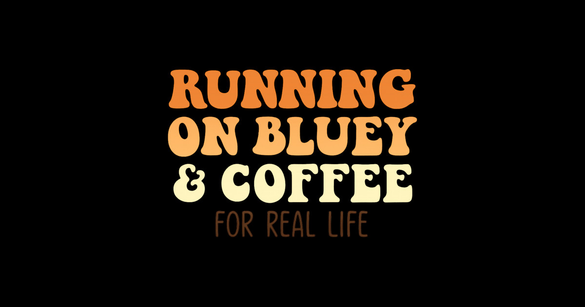 Cute Bluey Running On Bluey And Coffee For Real Life Vintage Cartoon ...