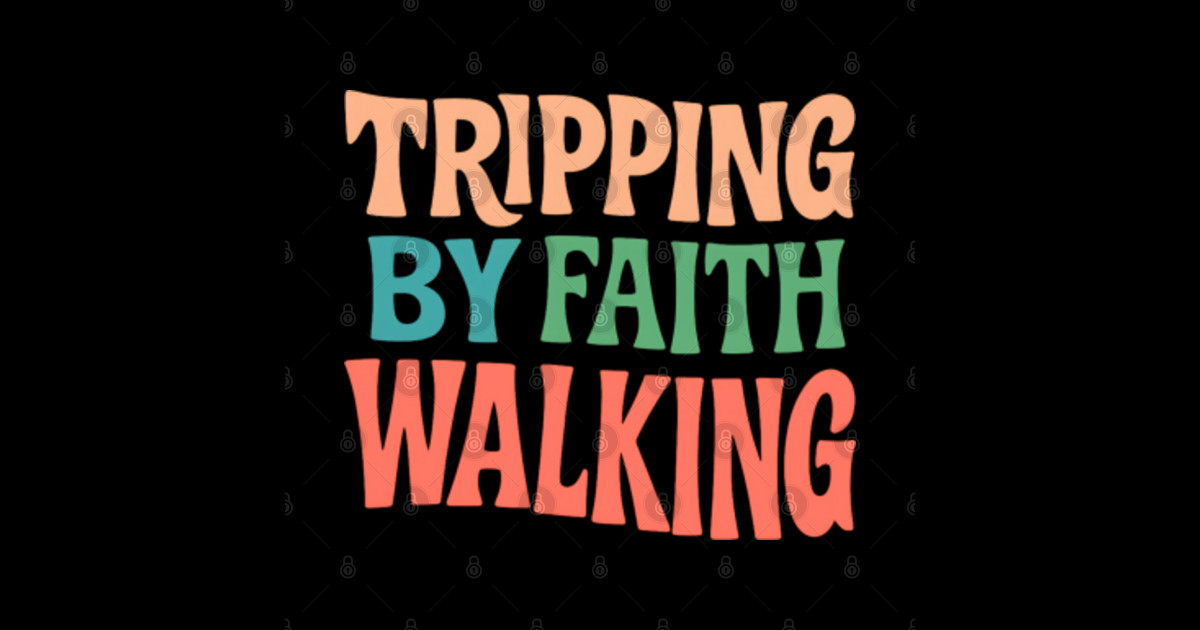 Walking By Faith Tripping Constantly - Walking By Faith Tripping ...