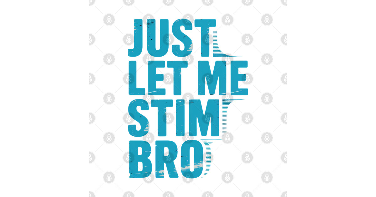 Just Let Me Stim Bro - Blue Autism Awareness - Blue Autism Awareness ...