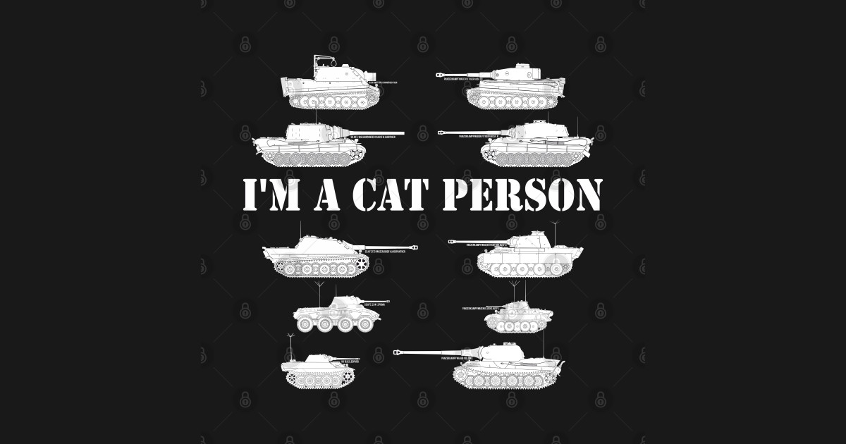 im a cat person ww2 10 german tanks - Ww2 Tanks - T-Shirt | TeePublic