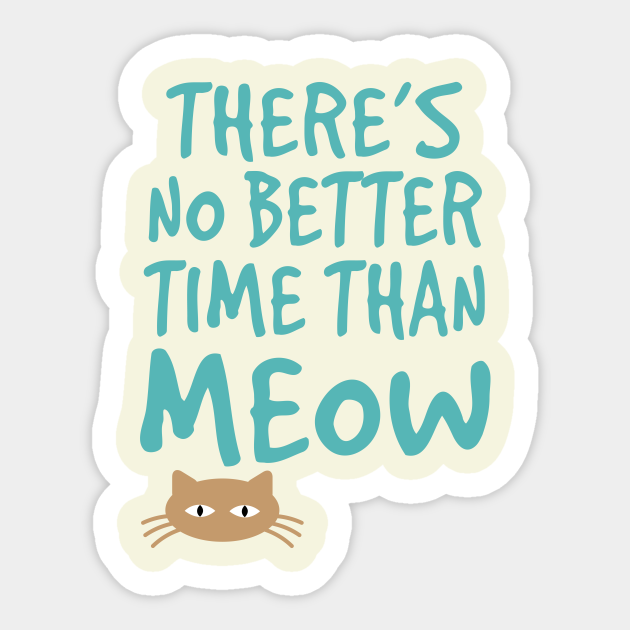 Time Than Meow - Cat - Sticker | TeePublic