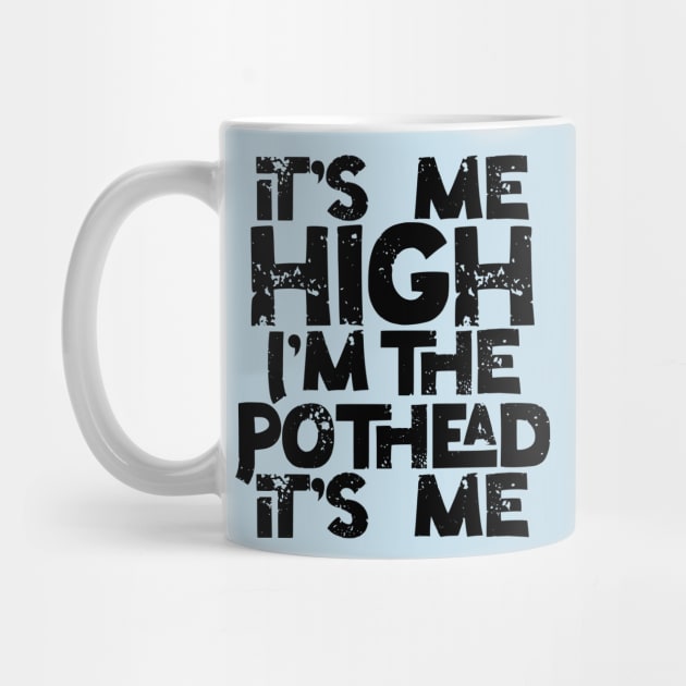It’s me High I’m the Pothead - High - Mug | TeePublic