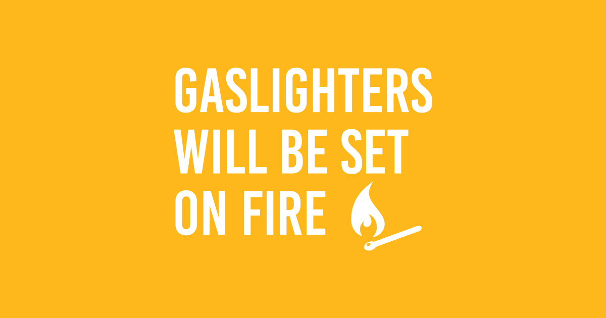 Gaslighters Will Be Set On Fire Quote - Gaslighter - T-Shirt | TeePublic
