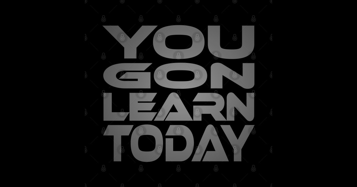 You Gon Learn Today Idium Series - Idium - Posters and Art Prints ...
