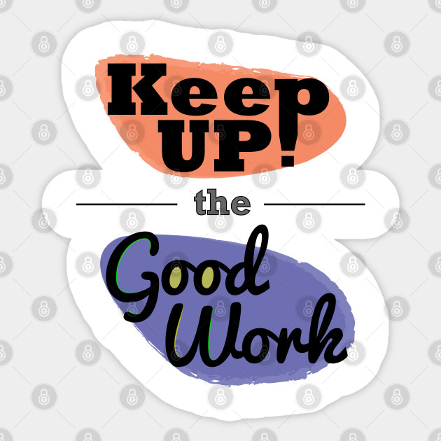 Keep up the good work! - Keep Calm - Sticker | TeePublic