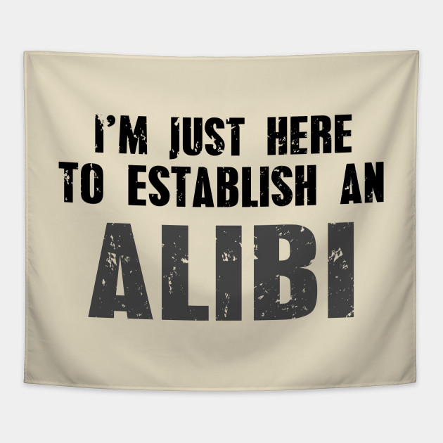 I'm Just Here To Establish An Alibi - New Alibi - Tapestry | TeePublic