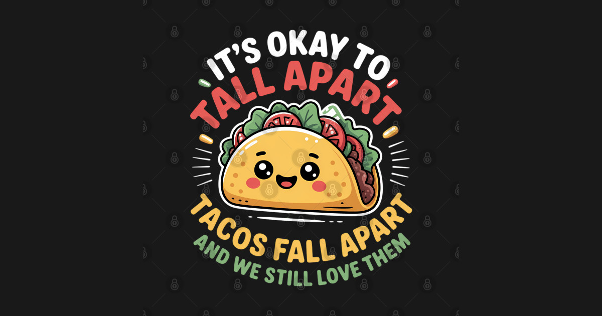 It's Okay To Fall Apart Tacos Lover Cute Taco - Its Okay To Fall Apart ...