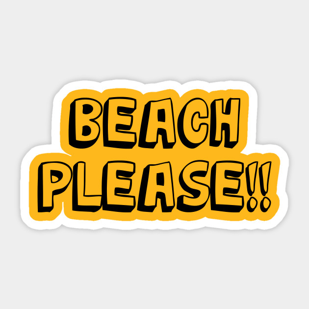 Beach please - Beach Please - Sticker | TeePublic