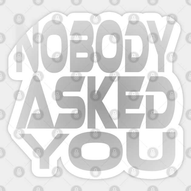 Nobody Asked You Idium Series - Idiums - Sticker | TeePublic