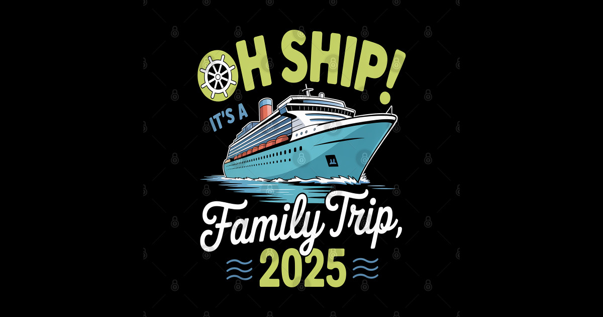 Oh Ship It's a Family Trip 2025 - Oh Ship Its A Family Trip 2025 ...