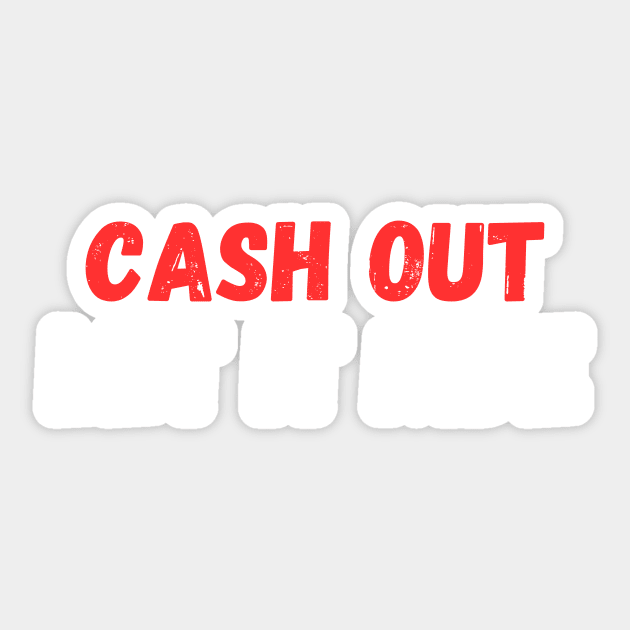 Cash Out Let It Ride - Cash Out Let It Ride - Sticker | TeePublic
