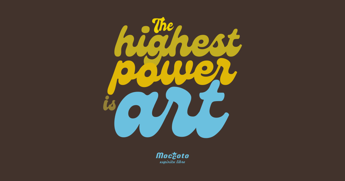 THE HIGHEST POWER IS ART - Power - T-Shirt | TeePublic
