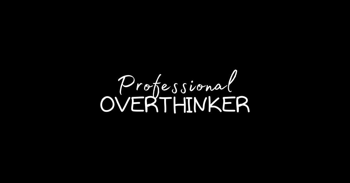 Professional Overthinker - (Best for dark background) - Overthinker ...