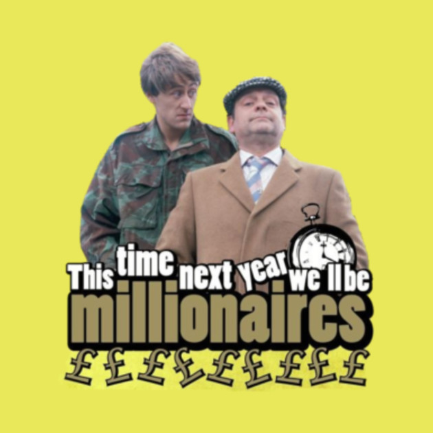 This time next year we'll be millionaires - Only Fools And Horses ...