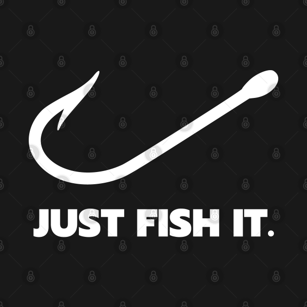 Just Fish It - Fishing - T-Shirt | TeePublic