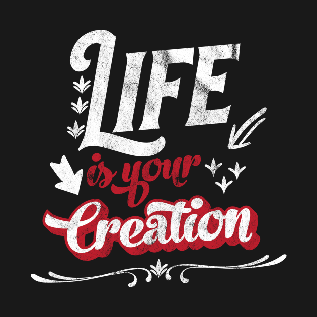 Life is your creation - Life Quote - T-Shirt | TeePublic