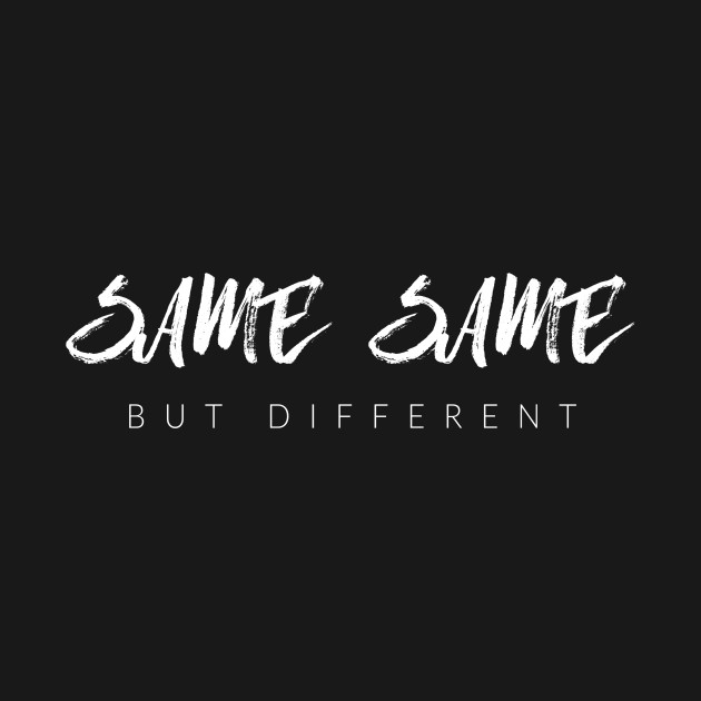 Same Same, But Different - Funny - T-Shirt | TeePublic