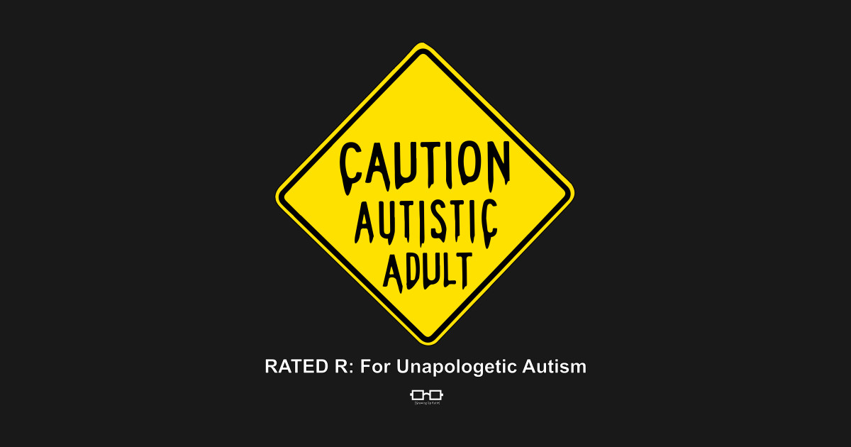 Caution Autistic Adult (Rated R for Unapologetic Autism) - Autism ...