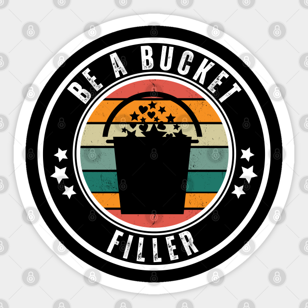 Be Bucket Filler - Be Bucket Filler - Sticker | TeePublic