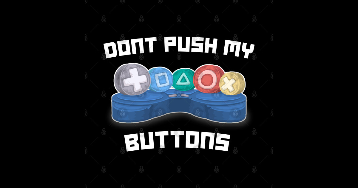 Don't Push My Buttons Video Gamer Gaming Love Games - Funny Gaming ...