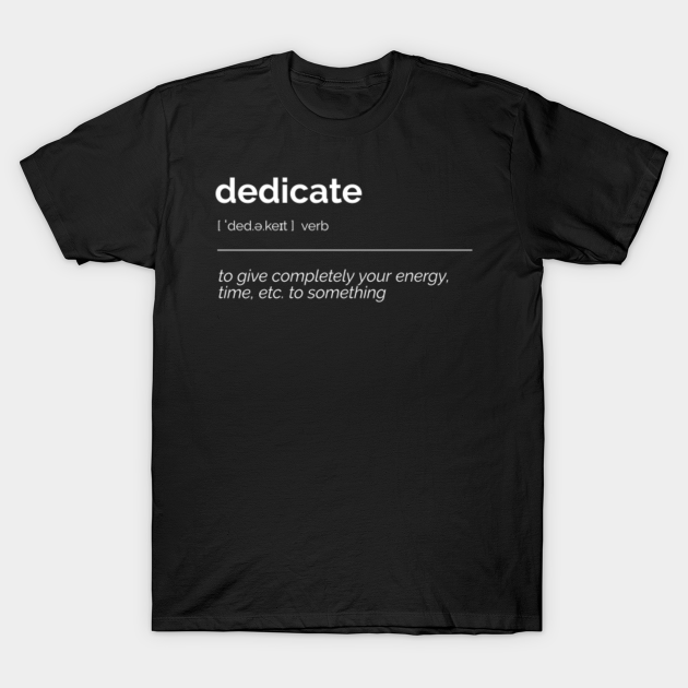 Dedicate Meaning White Text - Dedicate Definition - T-Shirt | TeePublic