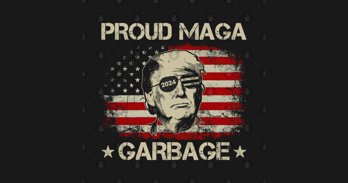 Proud MAGA Garbage for Trump 2024 American Flag Election Trump ...