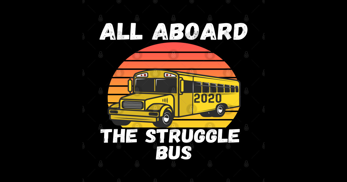 All Aboard 2020 Struggle Bus School Bus Driver Sarcastic - Struggle Bus ...