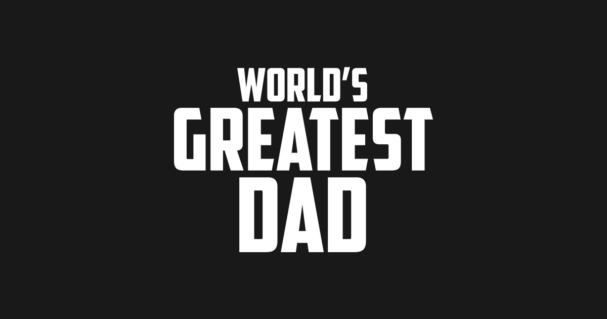 World's Greatest Dad White Bold - Greatest Dad - T-Shirt | TeePublic