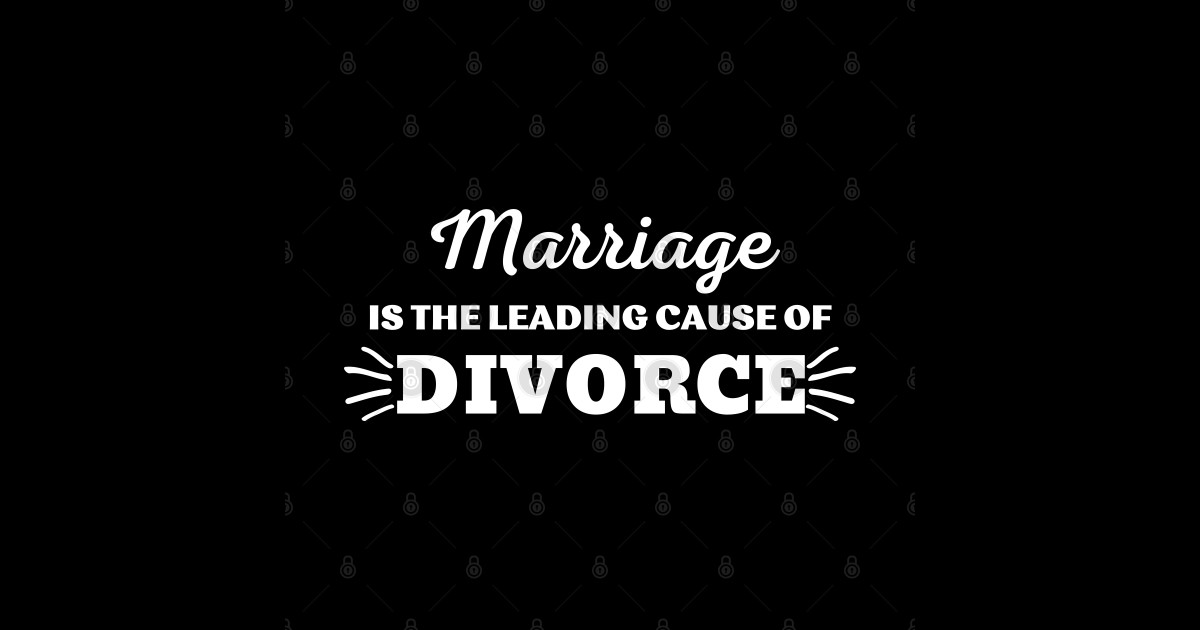 MARRIAGE IS THE LEADING CAUSE OF DIVORCE - Leading Cause Of Divorce ...