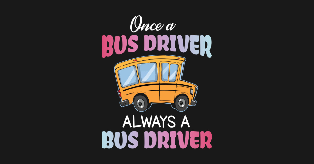 One A Bus Driver Always A Bus Driver Happy Father Parent Summer July ...