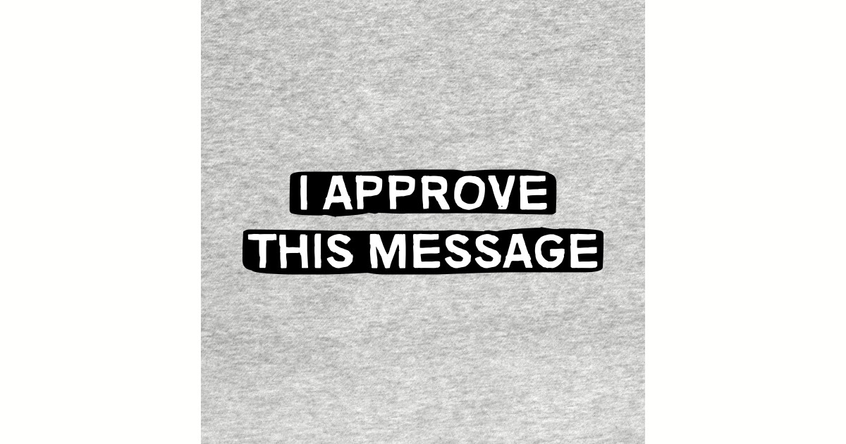 I Approve This Message - Election - T-Shirt | TeePublic