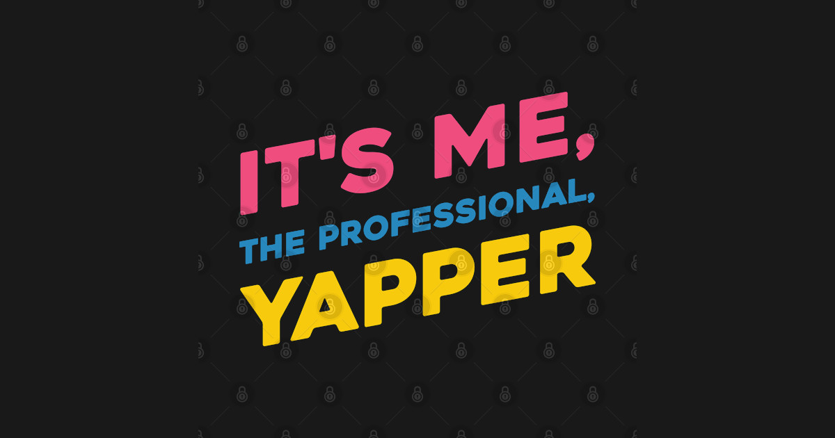 It's Me, The Professional Yapper, Perfect for the Talkative and Proud ...