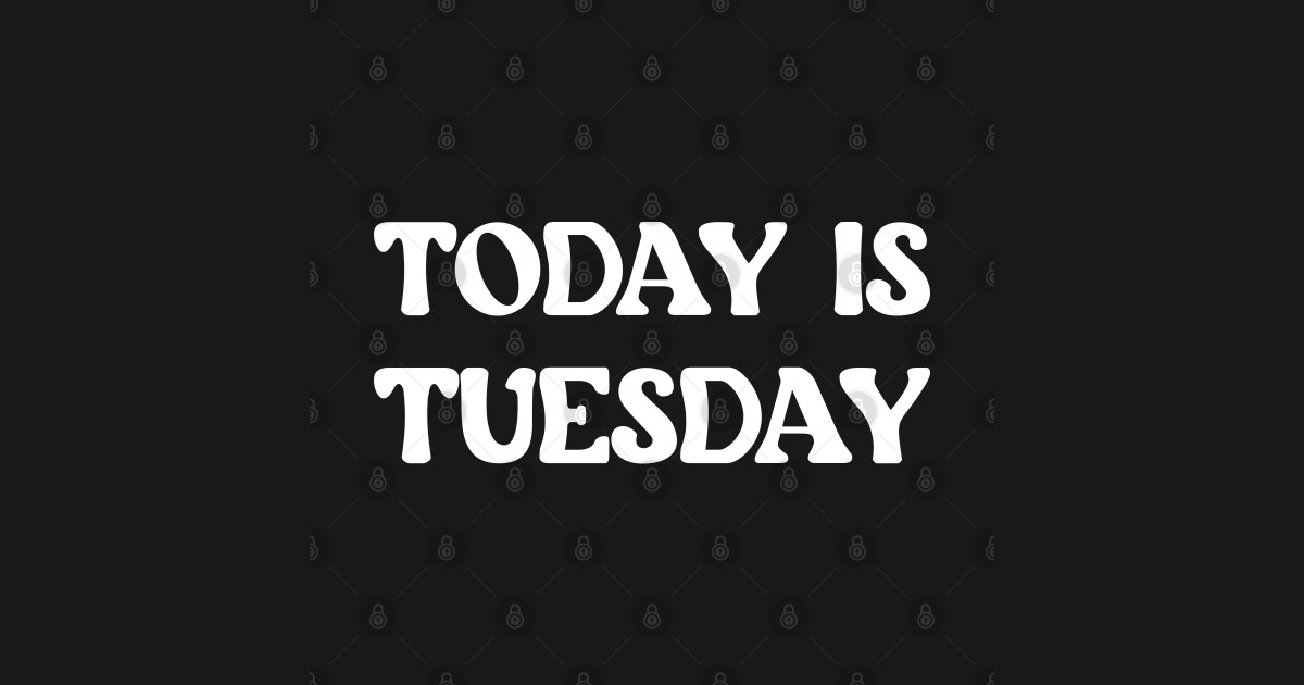 Today is Tuesday white version - Today Is - T-Shirt | TeePublic